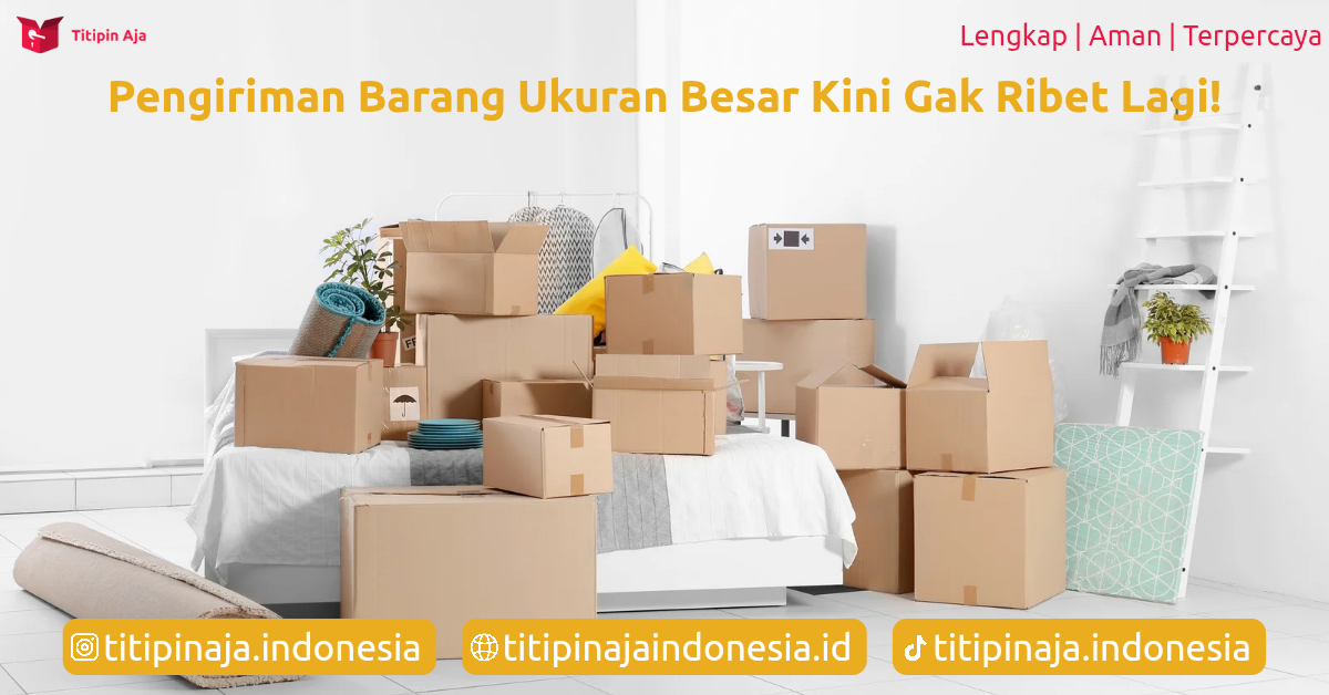 Pengiriman Barang Ukuran Besar Kini Gak Ribet Lagi - Titipin Aja
